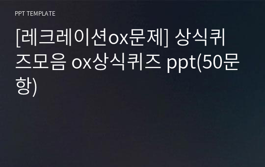 [레크레이션ox문제] 상식퀴즈모음 ox상식퀴즈 ppt(50문항) PPT양식