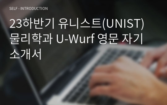 23하반기 유니스트(UNIST) 물리학과 U-Wurf 영문 자기소개서 자기소개서