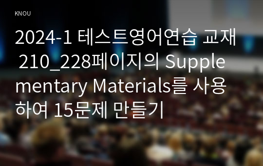2024 1 테스트영어연습 교재 210228페이지의 Supplementary Materials를 사용하여 15문제 만들기 방송통신대