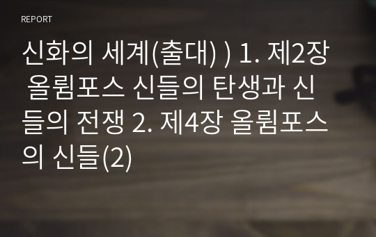 신화의 세계출대 1 제2장 올륌포스 신들의 탄생과 신들의 전쟁 2 제4장 올륌포스의 신들2 레포트