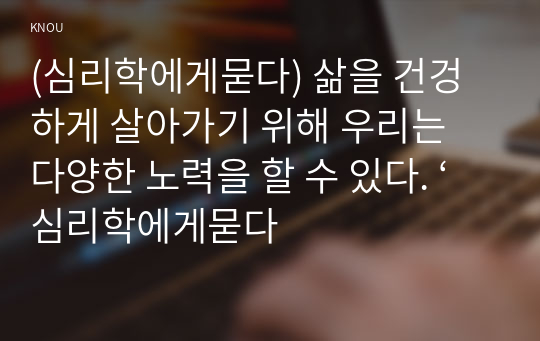 심리학에게묻다 삶을 건겅하게 살아가기 위해 우리는 다양한 노력을 할 수 있다 ‘심리학에게묻다 방송통신대