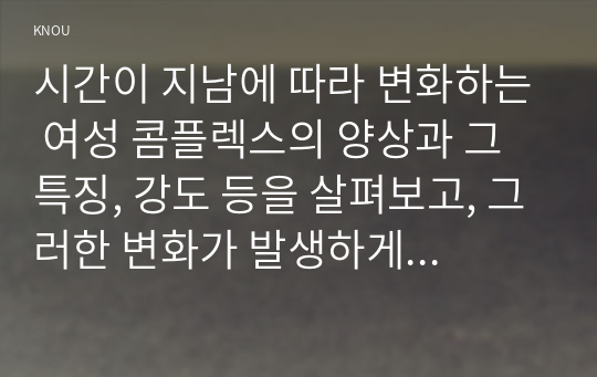 시간이 지남에 따라 변화하는 여성 콤플렉스의 양상과 그 특징 강도 등을 살펴보고 그러한 변화가 발생하게 된 원인에 관해서도