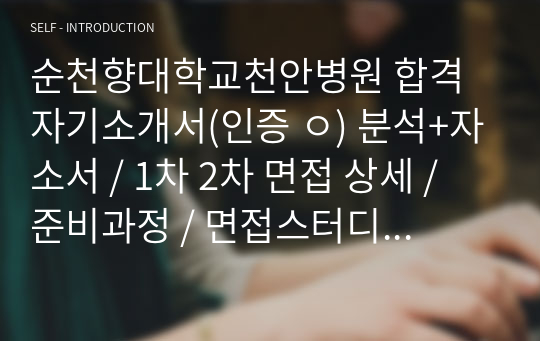 순천향대학교천안병원 합격 자기소개서인증 ㅇ 분석자소서 1차 2차 면접 상세 준비과정 면접스터디 후기 자기소개서
