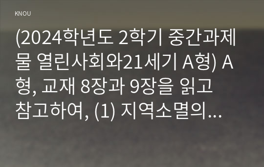 2024학년도 2학기 중간과제물 열린사회와21세기 A형 A형 교재 8장과 9장을 읽고 참고하여 1 지역소멸의 위기에