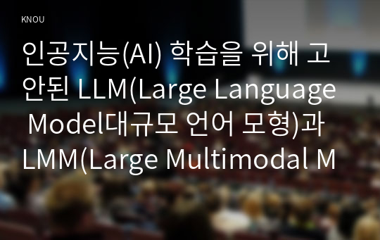 인공지능(AI) 학습을 위해 고안된 LLM(Large Language Model대규모 언어 모형)과 LMM(Large Multimodal Model대규모 멀티모달 모형)을 ...
