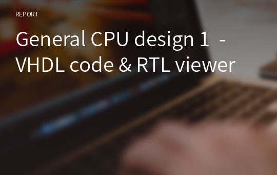 General CPU design 1 - VHDL code & RTL viewer 레포트
