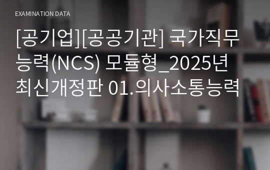 [공기업][공공기관] 국가직무능력(NCS) 모듈형_2025년 최신개정판 01.의사소통능력 시험자료
