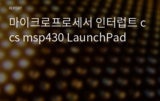 마이크로프로세서 인터럽트 ccs msp430 LaunchPad 레포트