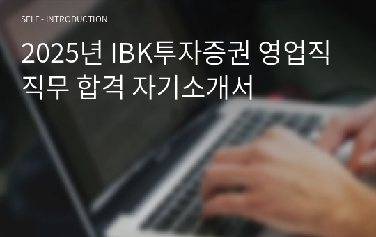 2025년 IBK투자증권 영업직 직무 합격 자기소개서 자기소개서
