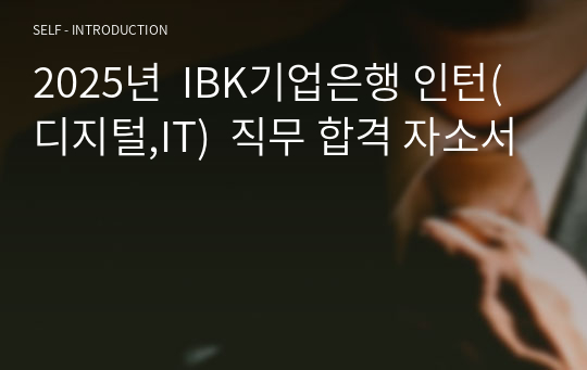 2025년 IBK기업은행 인턴(디지털,IT) 직무 합격 자소서 자기소개서