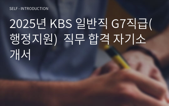 2025년 KBS 일반직 G7직급(행정지원) 직무 합격 자기소개서 자기소개서