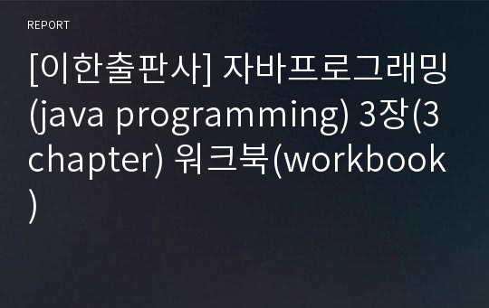 [이한출판사] 자바프로그래밍(java programming) 3장(3chapter) 워크북(workbook) 레포트